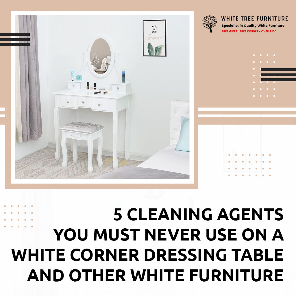 White Corner Dressing Table: 5 Cleaning Agents To Avoid – White Tree Furniture